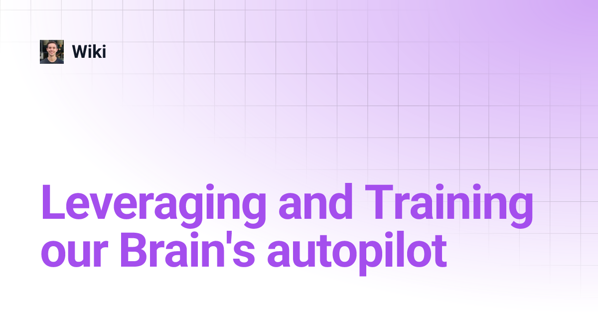 Leveraging and Training our Brain's autopilot | Wiki